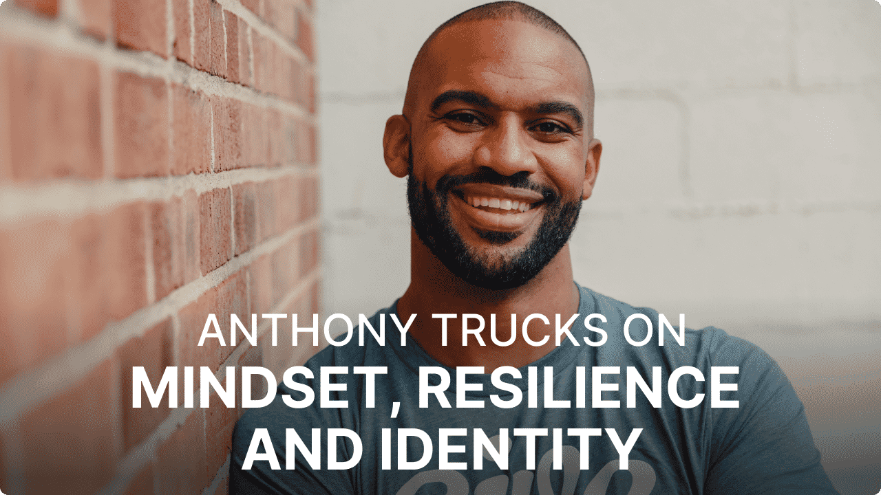 Anthony Trucks on Mindset, Resilience & Identity